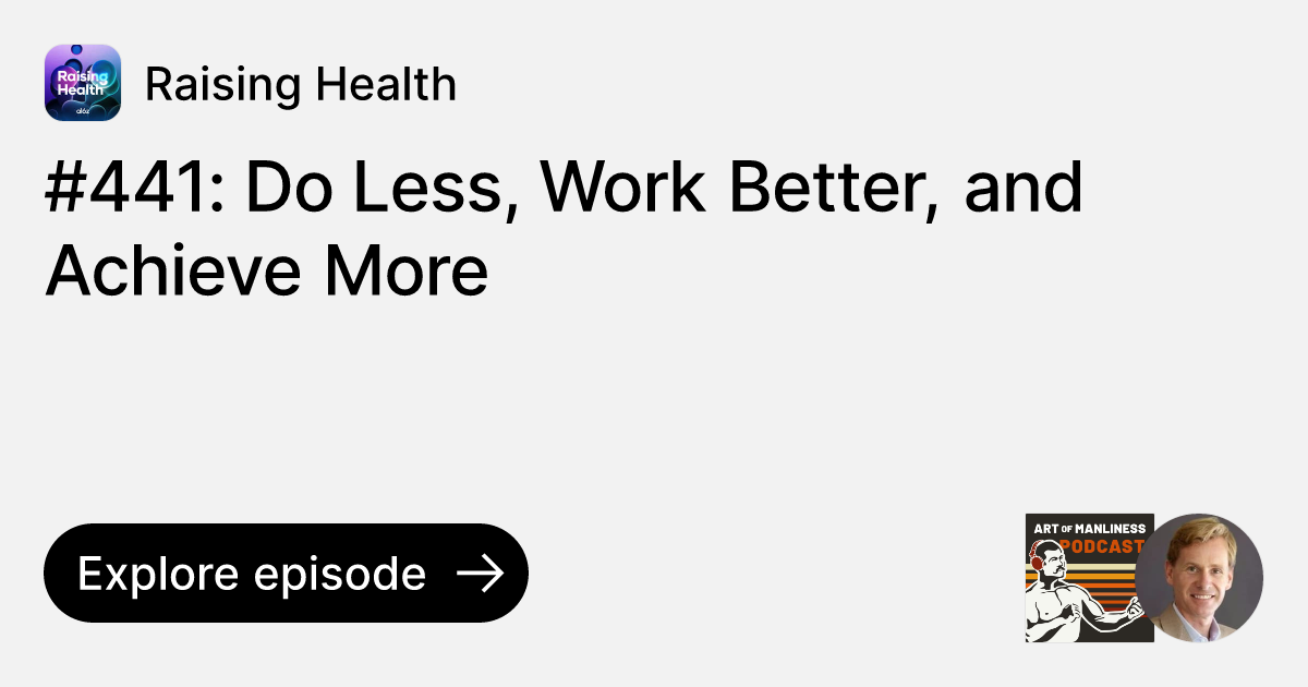 Episode: #441: Do Less, Work Better, and Achieve More | Ask Raising Health