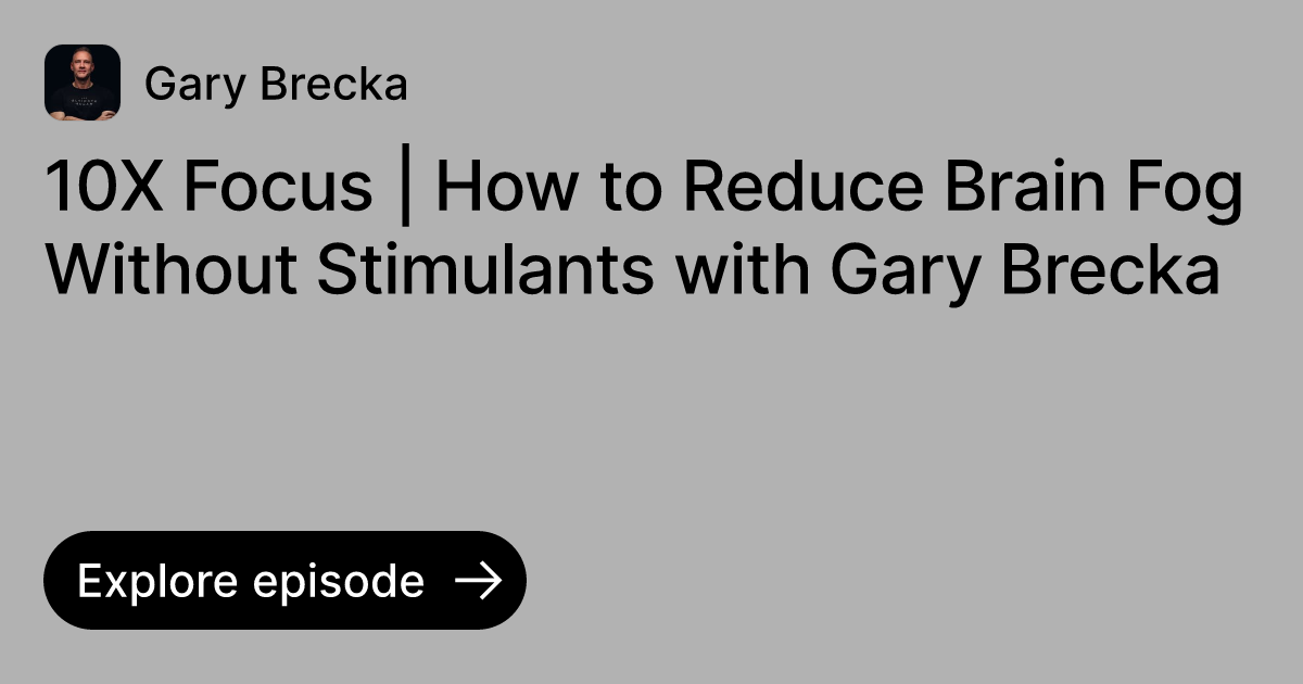 Episode: 10X Focus | How to Reduce Brain Fog Without Stimulants with Gary Brecka | Ask Gary Brecka