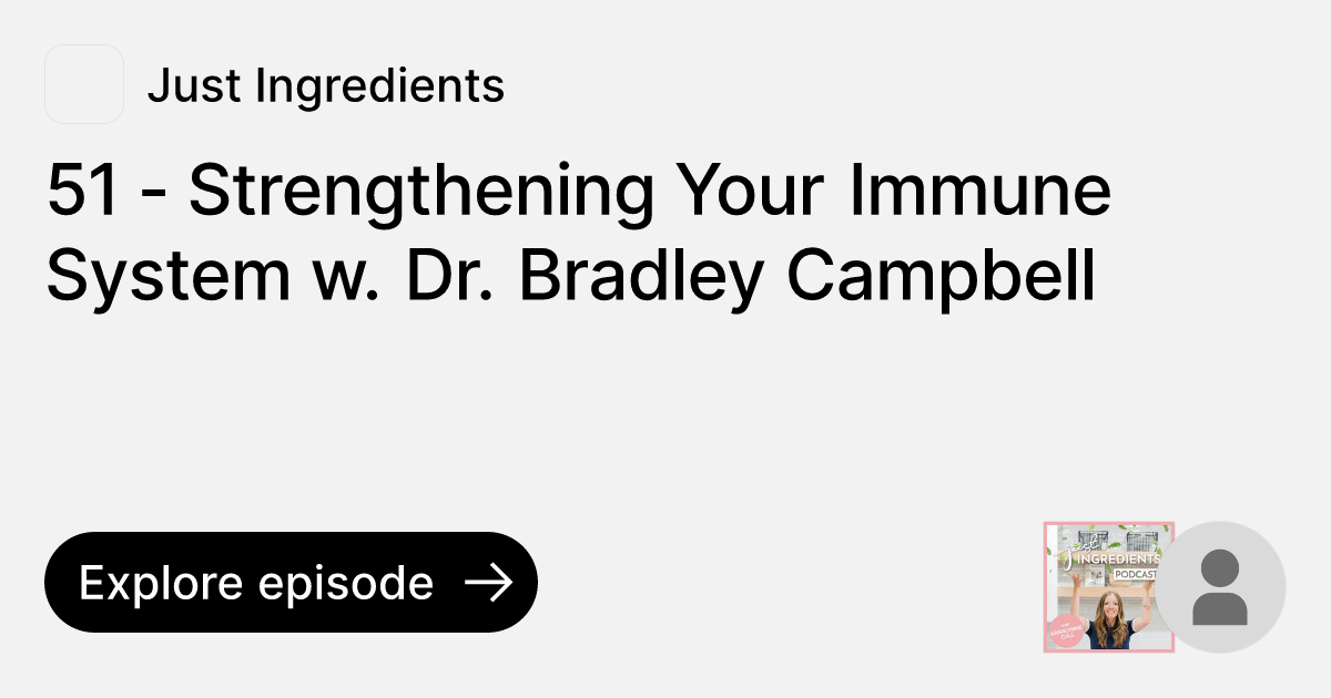 Episode: 51 - Strengthening Your Immune System w. Dr. Bradley Campbell | Ask Just Ingredients