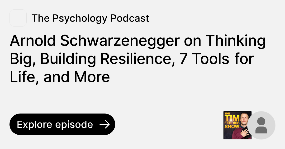 Episode: Arnold Schwarzenegger on Thinking Big, Building Resilience, 7 ...