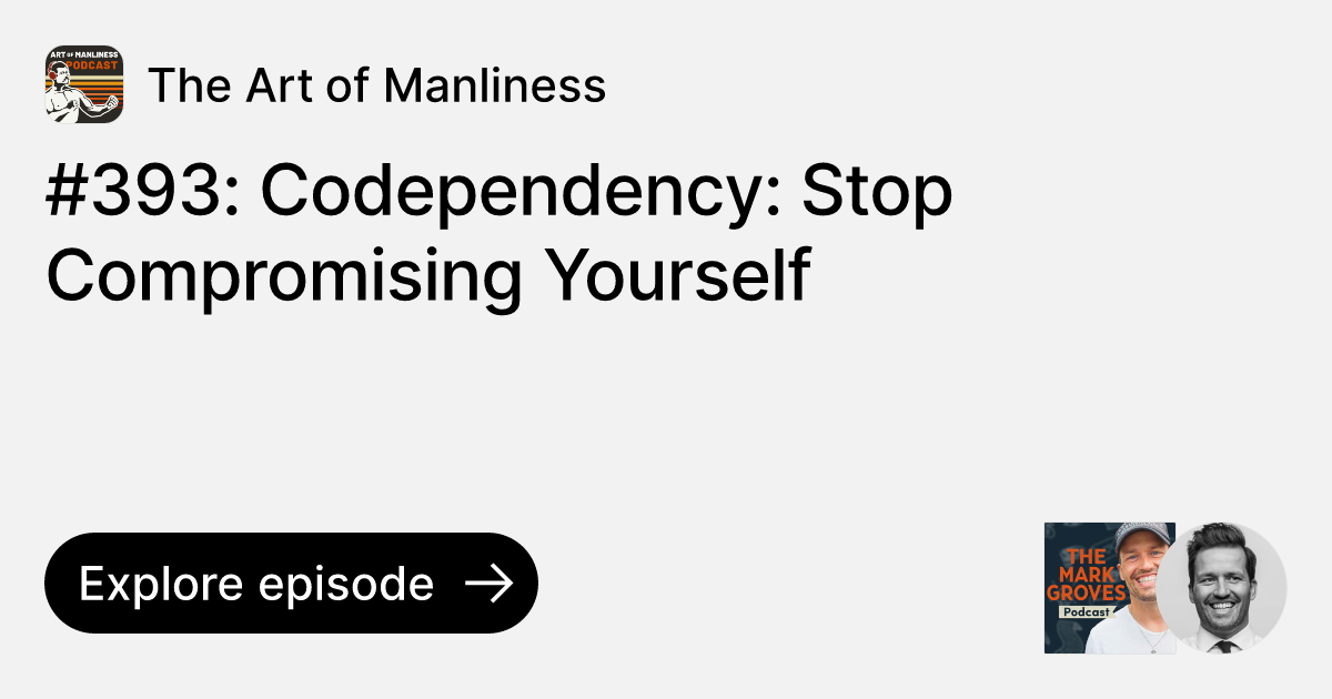 Episode: #393: Codependency: Stop Compromising Yourself | Ask The Art of Manliness