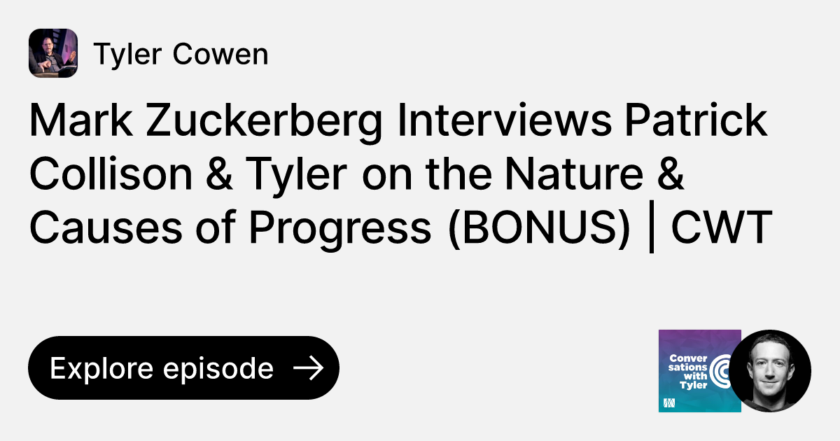 Episode: Mark Zuckerberg Interviews Patrick Collison & Tyler on the Nature & Causes of Progress ...