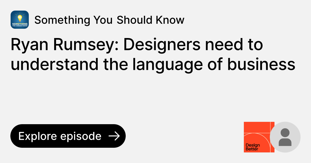 Episode: Ryan Rumsey: Designers need to understand the language of business | Ask Something You ...