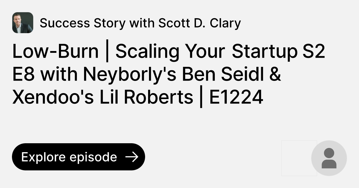 Low-Burn | Scaling Your Startup S2 E8 with Neyborly's Ben Seidl & Xendoo's Lil Roberts | E1224