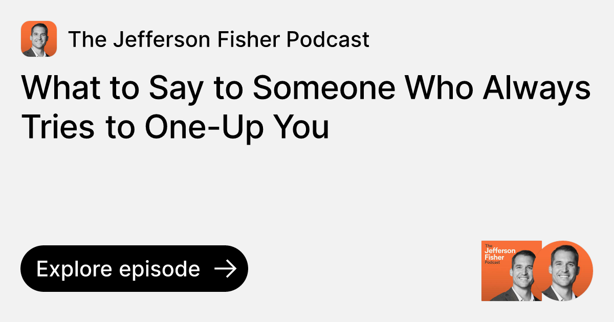 Episode: What to Say to Someone Who Always Tries to One-Up You | Ask The Jefferson Fisher Podcast
