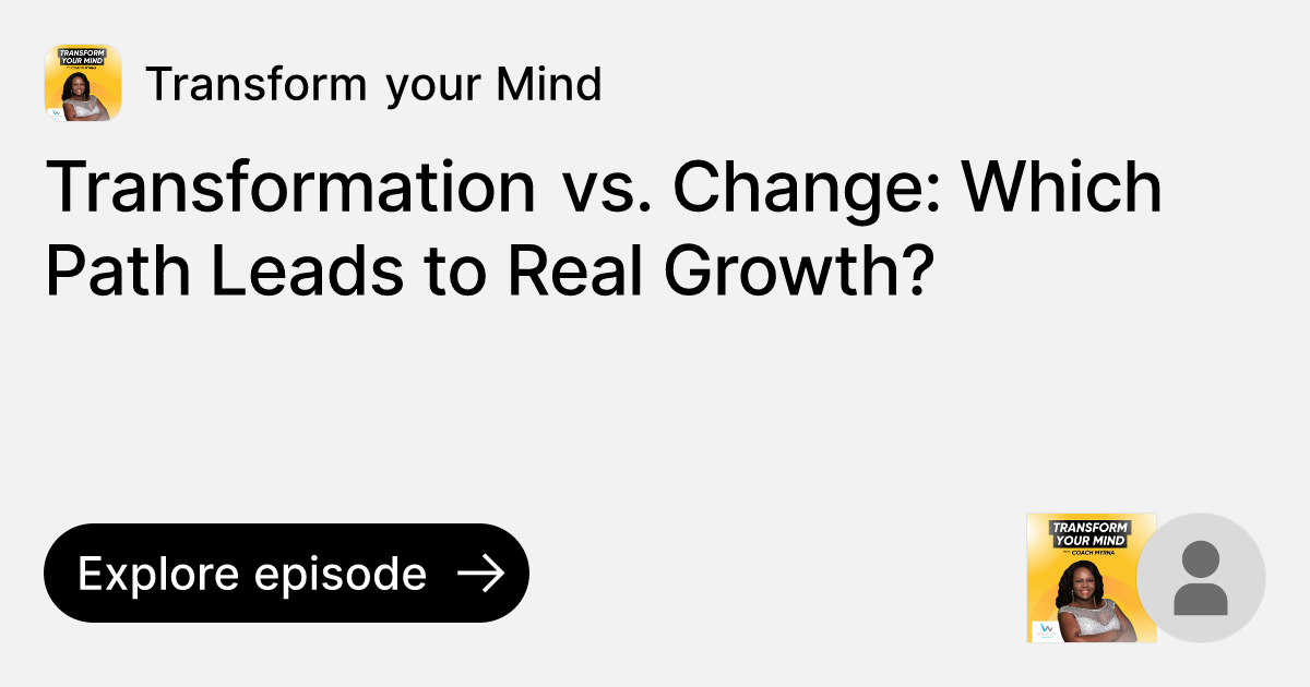 Episode: Transformation vs. Change: Which Path Leads to Real Growth ...