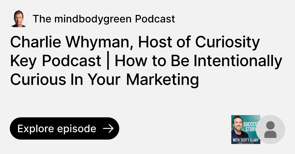 Episode: Charlie Whyman, Host of Curiosity Key Podcast | How to Be Intentionally Curious In Your ...