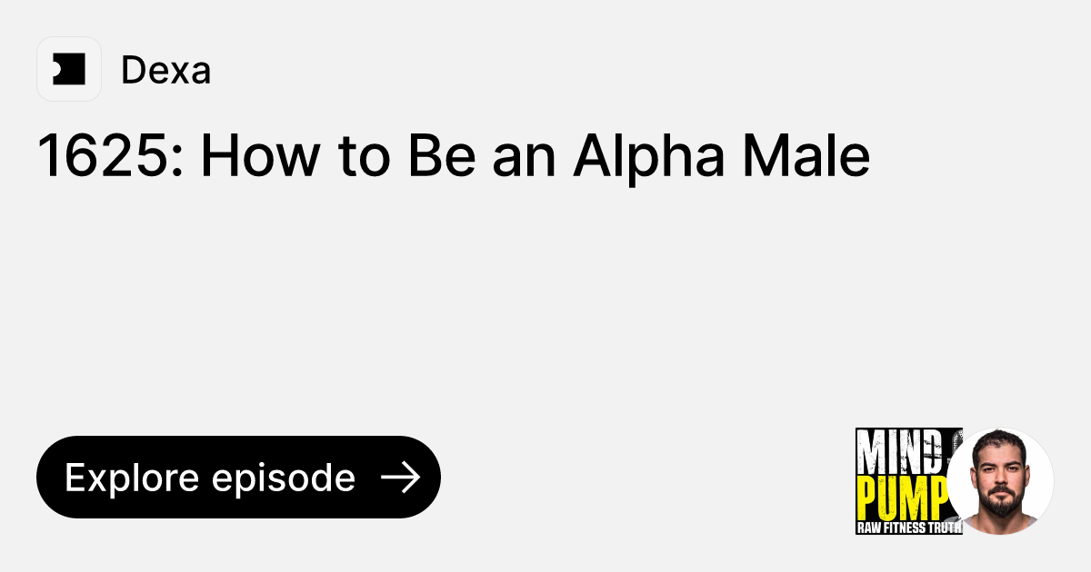 Episode: 1625: How to Be an Alpha Male | Ask Dexa