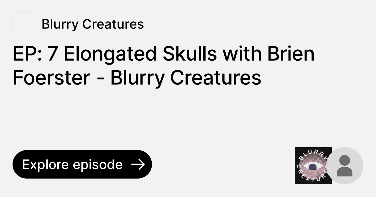 Episode: EP: 7 Elongated Skulls with Brien Foerster - Blurry Creatures | Ask Blurry Creatures