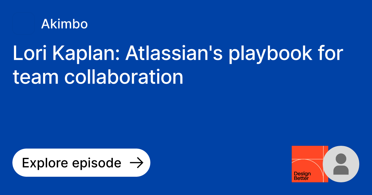 Episode: Lori Kaplan: Atlassian's playbook for team collaboration | Ask Akimbo
