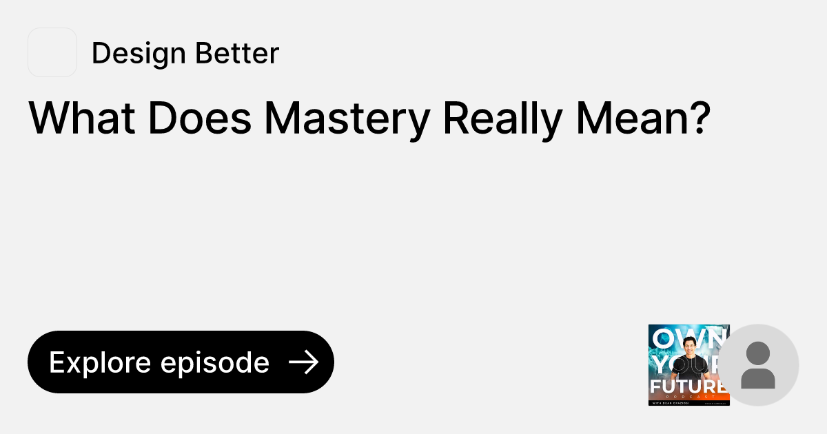 Episode: What Does Mastery Really Mean? | Ask Design Better