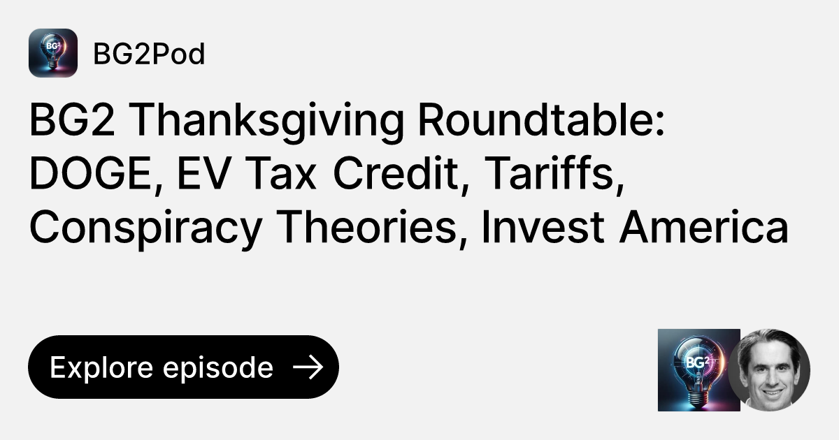 Episode: BG2 Thanksgiving Roundtable: DOGE, EV Tax Credit, Tariffs, Conspiracy Theories, Invest ...