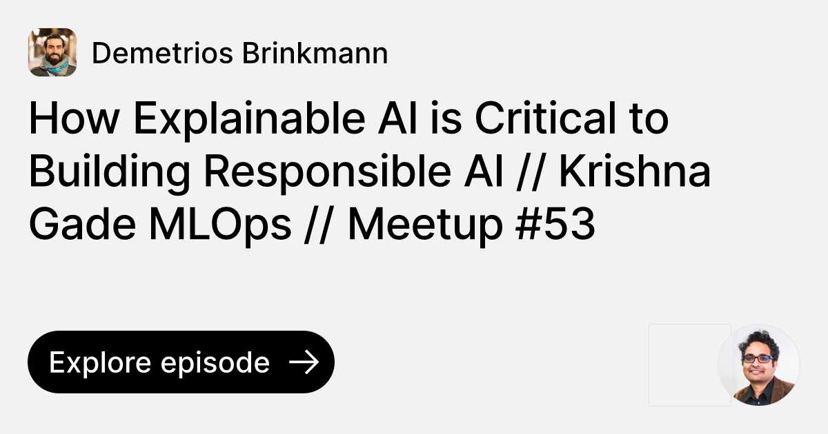 Episode: How Explainable AI is Critical to Building Responsible AI // Krishna Gade MLOps ...