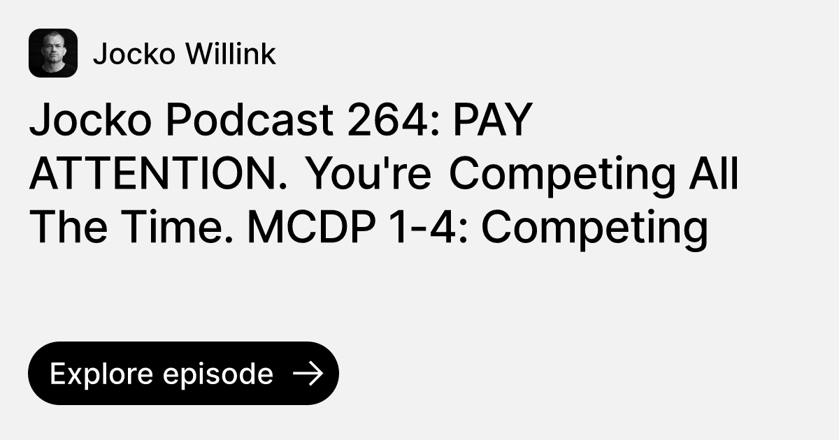 Episode: Jocko Podcast 264: PAY ATTENTION. You're Competing All The Time. MCDP 1-4: Competing ...