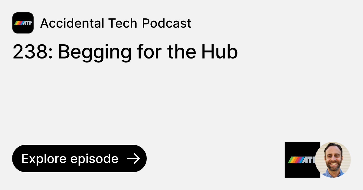 Episode: 238: Begging for the Hub | Ask Accidental Tech Podcast