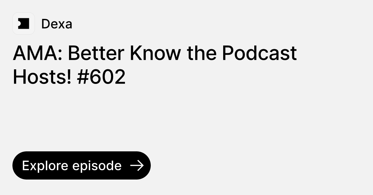 Episode: AMA: Better Know the Podcast Hosts! #602 | Ask Dexa