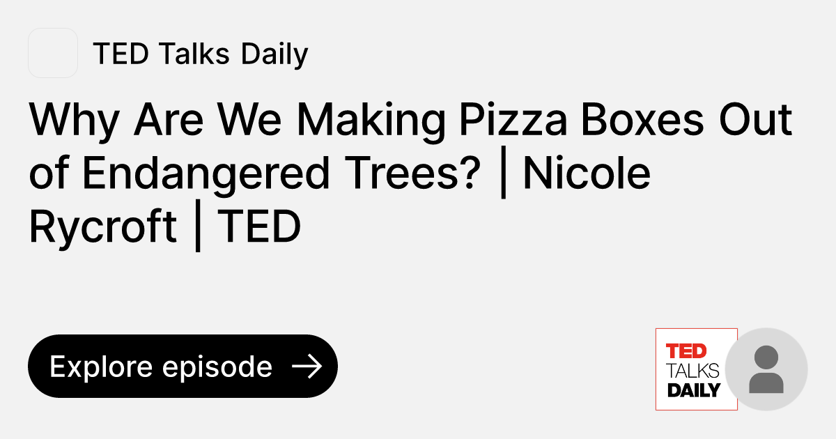 Episode: Why Are We Making Pizza Boxes Out of Endangered Trees ...