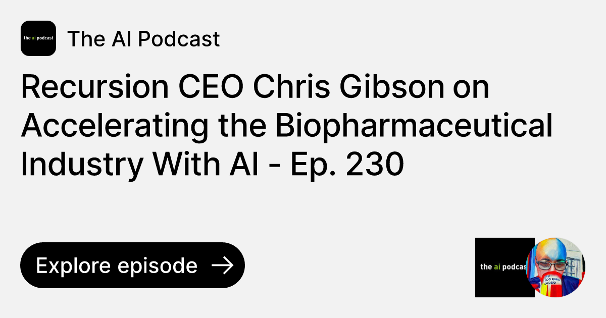 Episode: Recursion CEO Chris Gibson on Accelerating the Biopharmaceutical Industry With AI - Ep ...