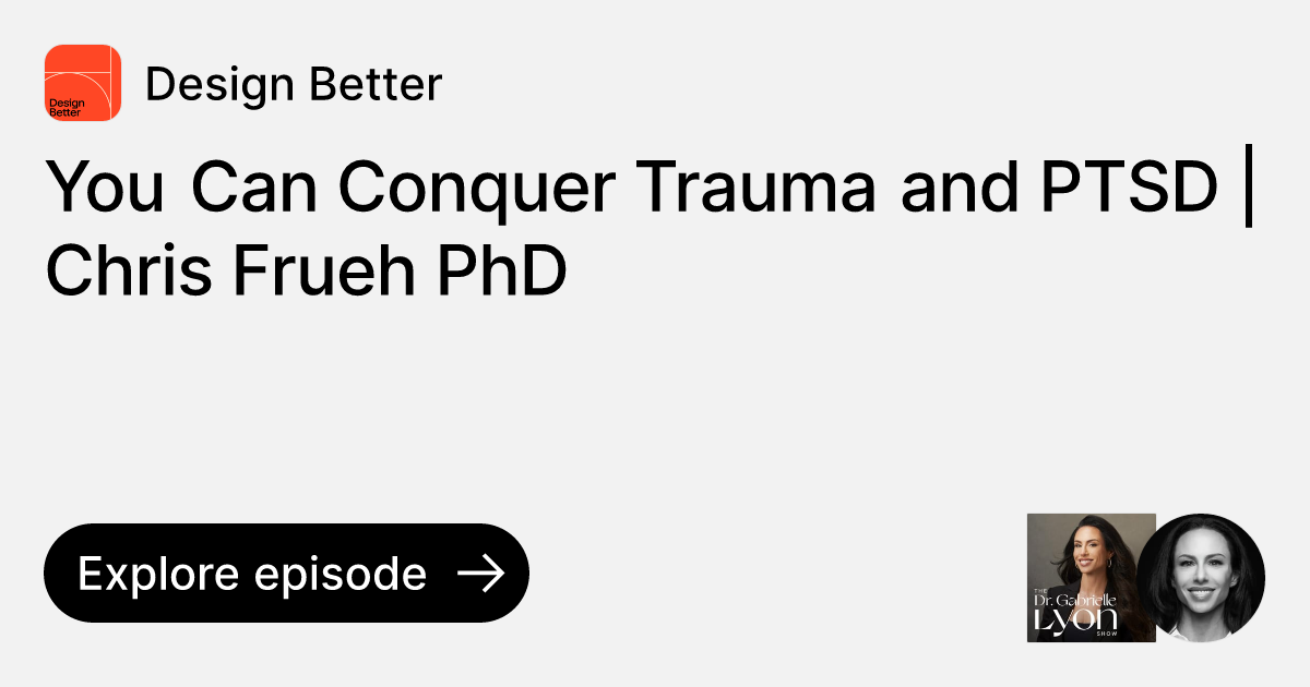 Episode: You Can Conquer Trauma and PTSD | Chris Frueh PhD | Ask Design ...