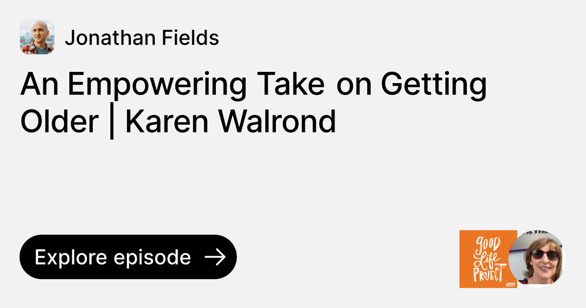 Episode: An Empowering Take on Getting Older | Karen Walrond | Ask Jonathan Fields