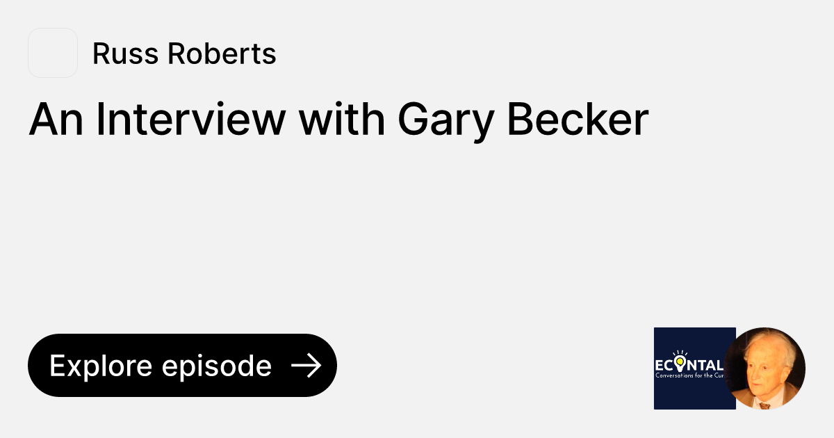 Episode: An Interview with Gary Becker | Ask Russ Roberts