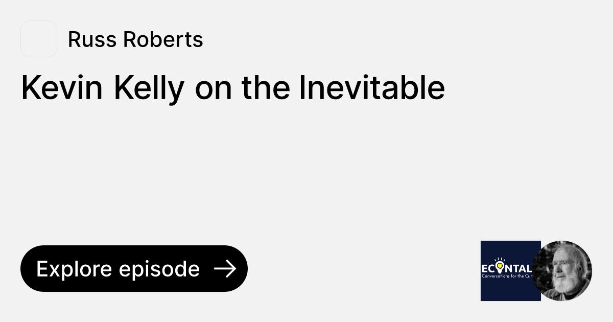 Episode: Kevin Kelly on the Inevitable | Ask Russ Roberts