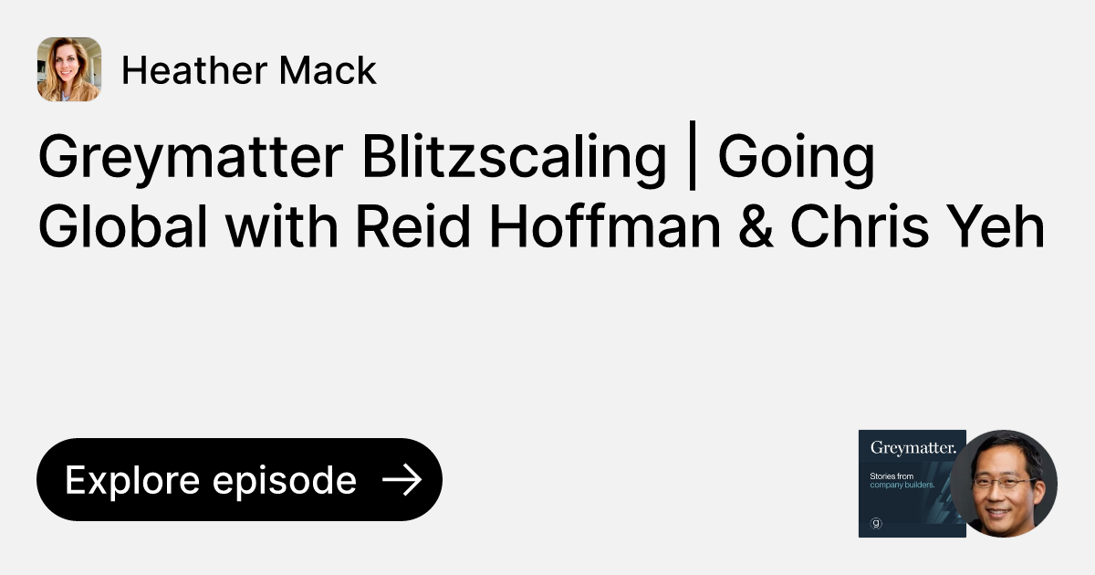 Episode: Greymatter Blitzscaling | Going Global with Reid Hoffman & Chris Yeh | Ask Heather Mack