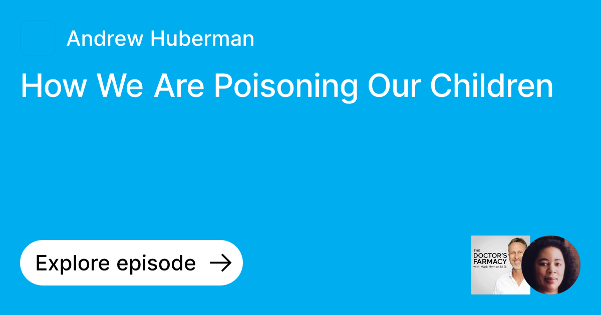 Episode: How We Are Poisoning Our Children | Ask Andrew Huberman