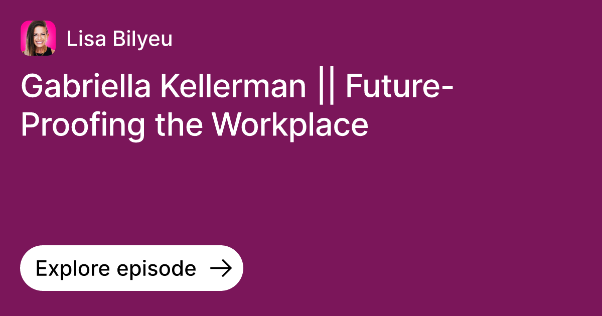Episode: Gabriella Kellerman || Future-Proofing the Workplace | Ask Lisa Bilyeu