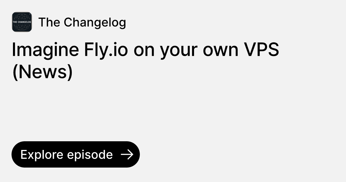 Episode: Imagine Fly.io on your own VPS (News) | Ask The Changelog