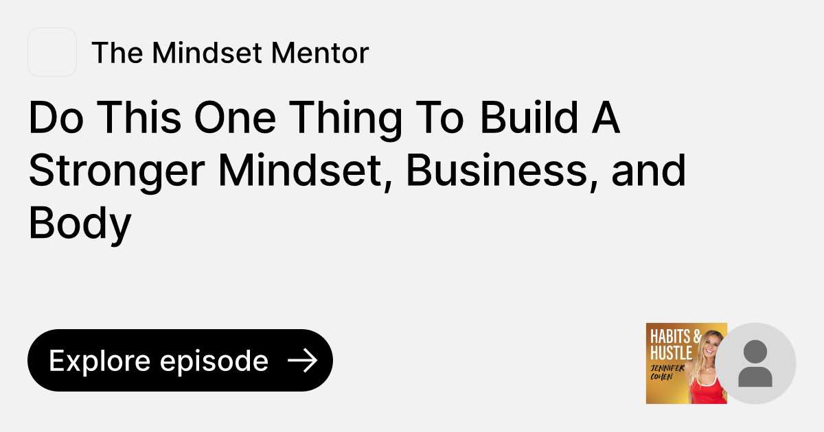 Episode: Do This One Thing To Build A Stronger Mindset, Business, and ...