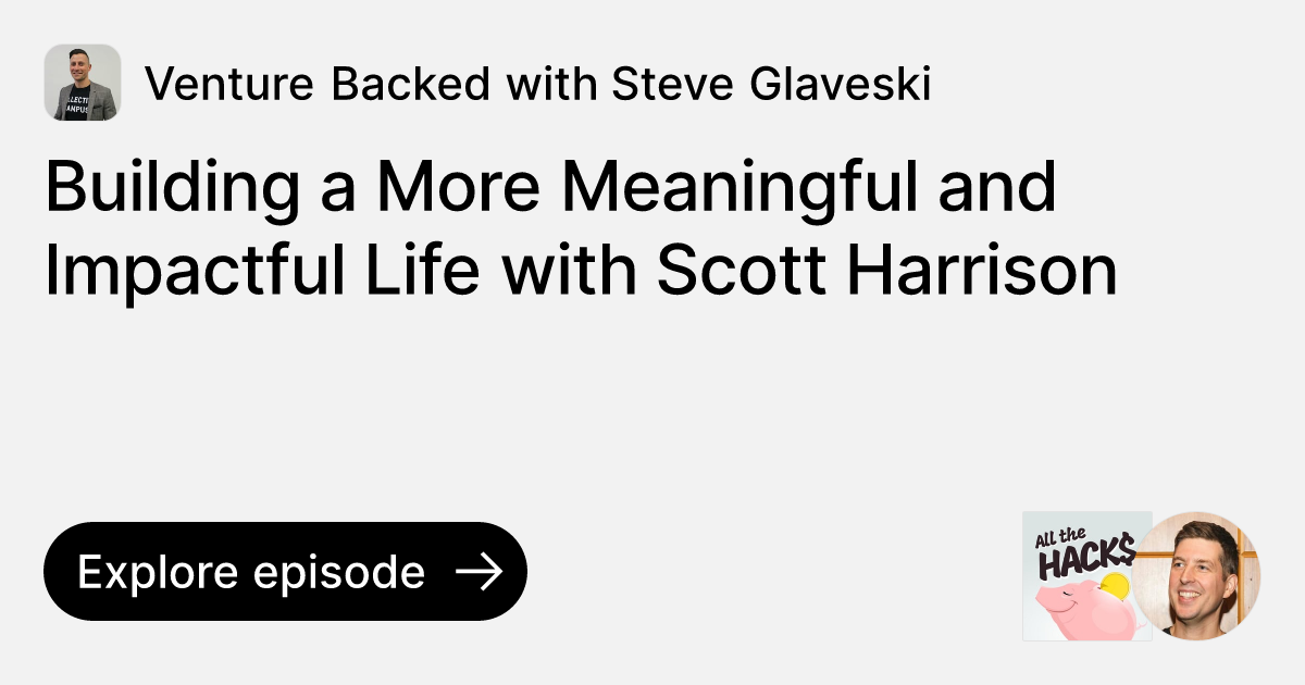 Episode: Building a More Meaningful and Impactful Life with Scott Harrison | Ask Venture Backed ...