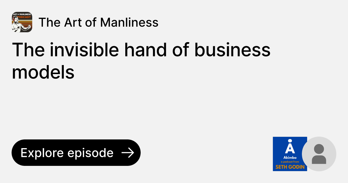 Episode: The invisible hand of business models | Ask The Art of Manliness