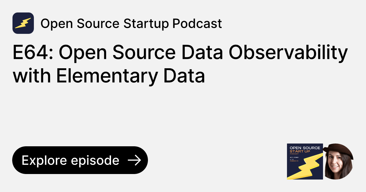 Episode: E64: Open Source Data Observability with Elementary Data | Ask Open Source Startup Podcast