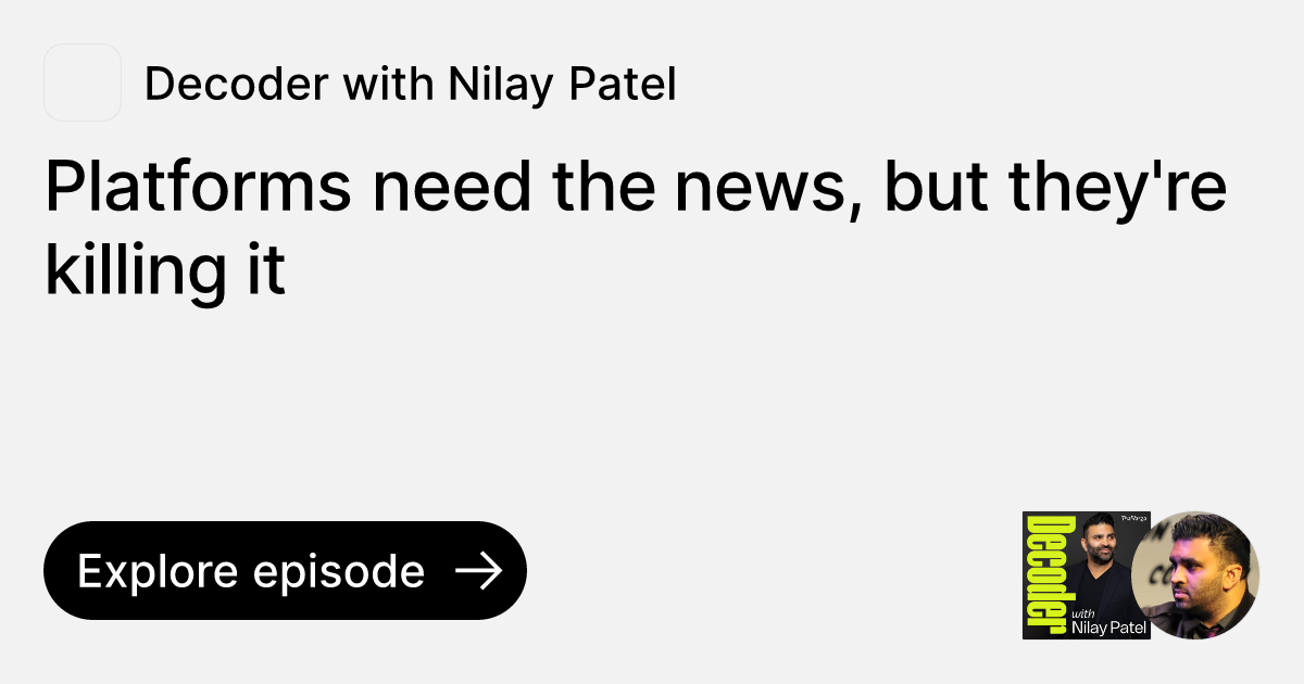 Episode: Platforms need the news, but they're killing it | Ask Decoder with Nilay Patel