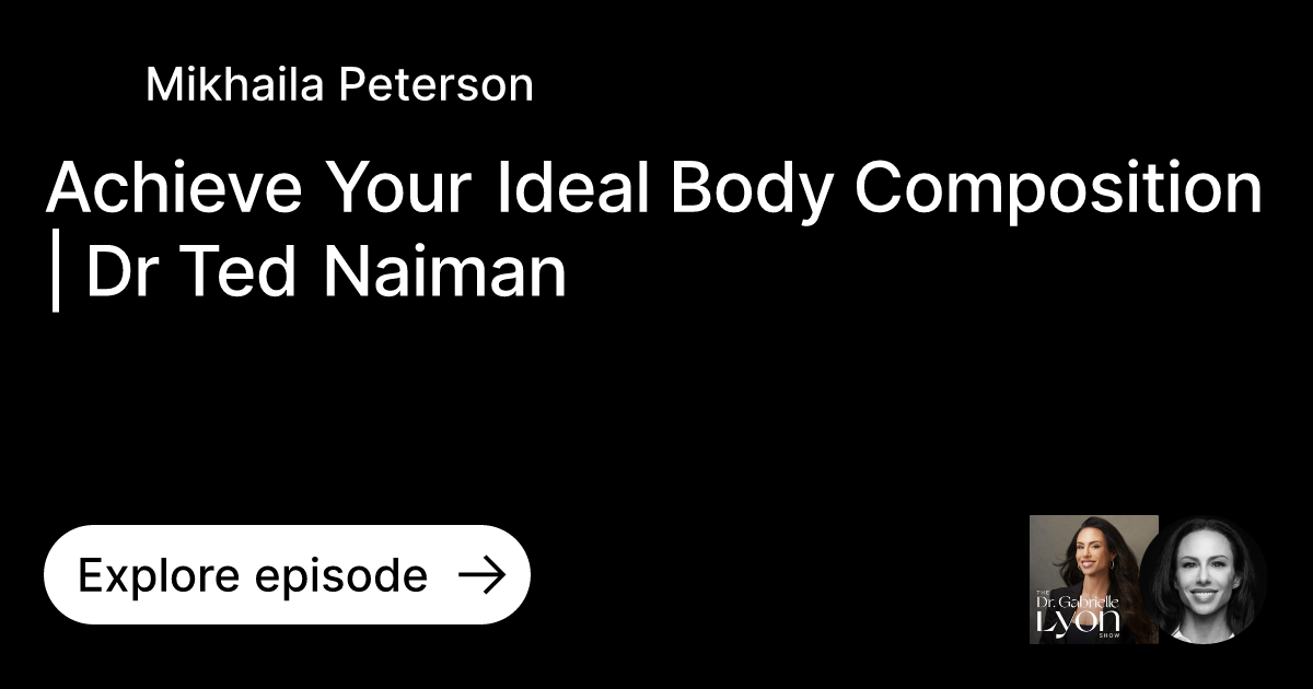 Episode: Achieve Your Ideal Body Composition | Dr Ted Naiman | Ask ...