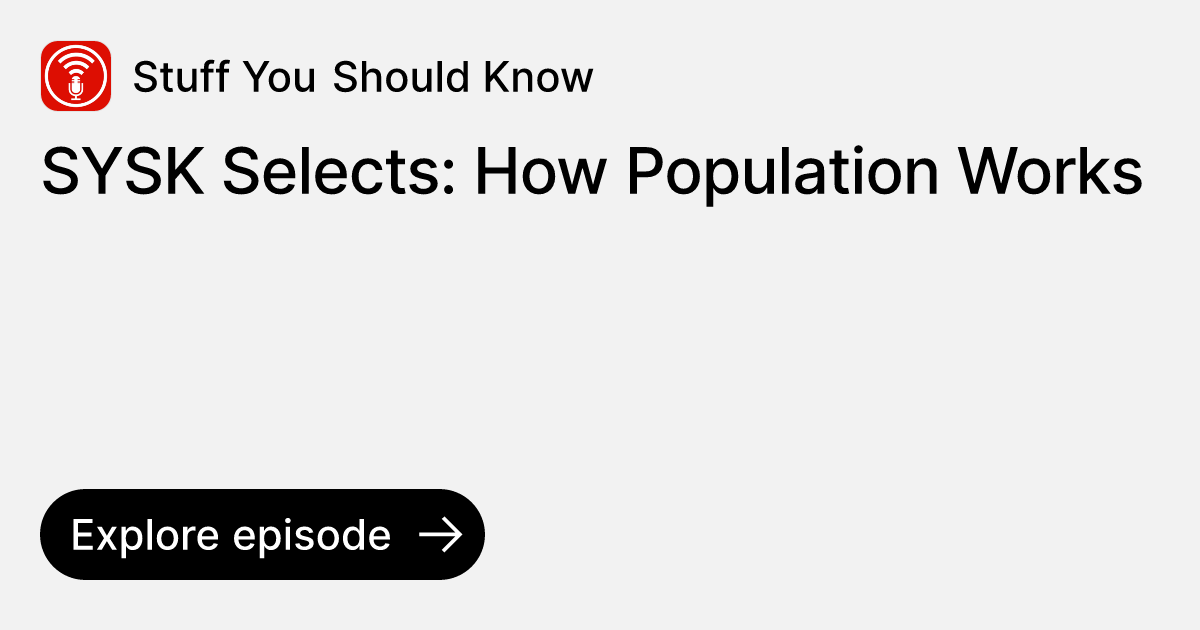 Episode: SYSK Selects: How Population Works | Ask Stuff You Should Know
