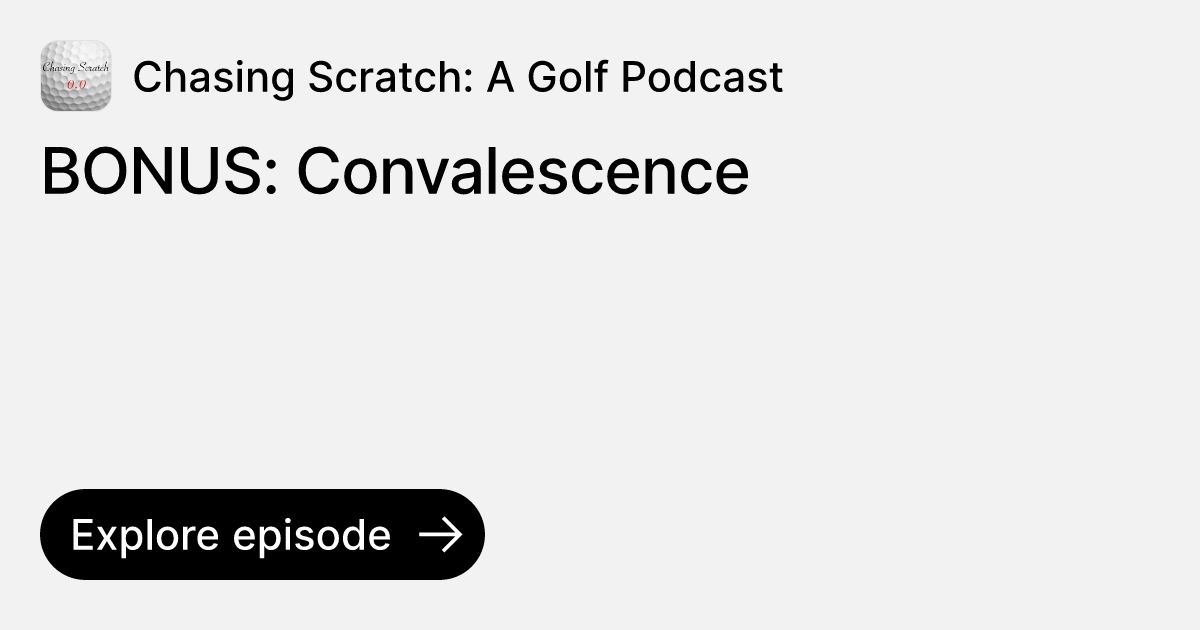 Episode: BONUS: Convalescence | Ask Chasing Scratch: A Golf Podcast