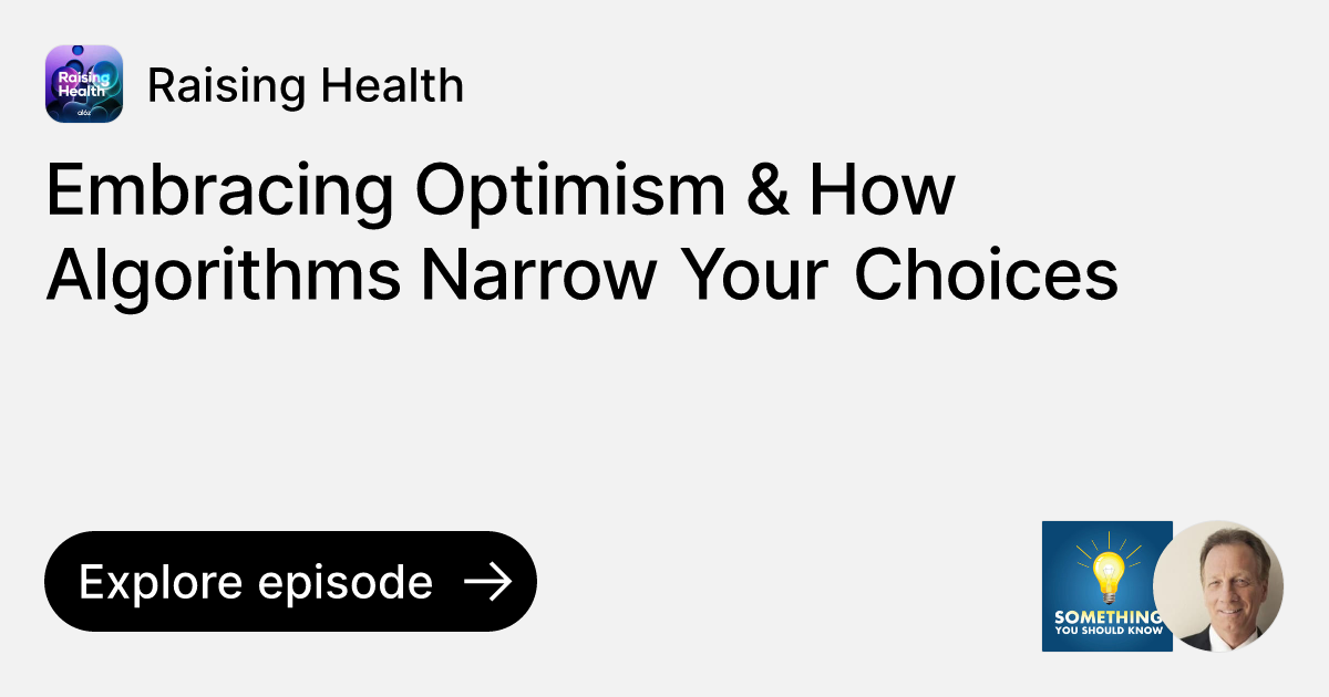 Episode: Embracing Optimism & How Algorithms Narrow Your Choices | Ask Raising Health