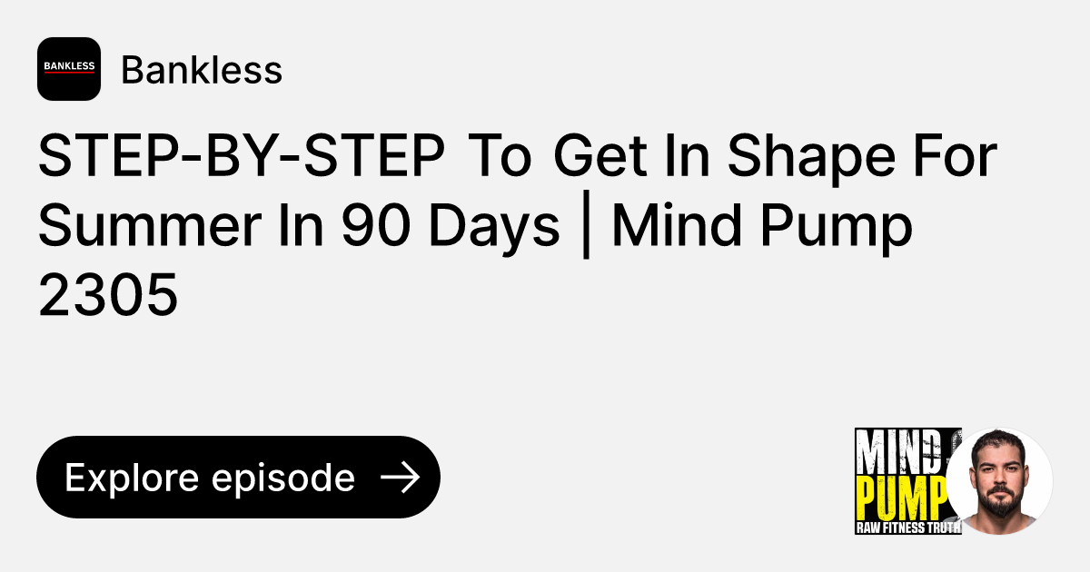 Episode: STEP-BY-STEP To Get In Shape For Summer In 90 Days | Mind Pump ...