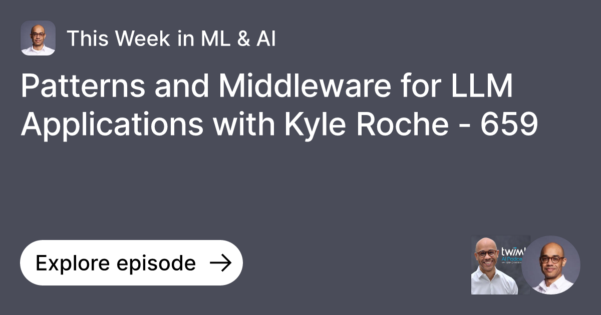 Episode: Patterns and Middleware for LLM Applications with Kyle Roche - 659 | Ask This Week in ...