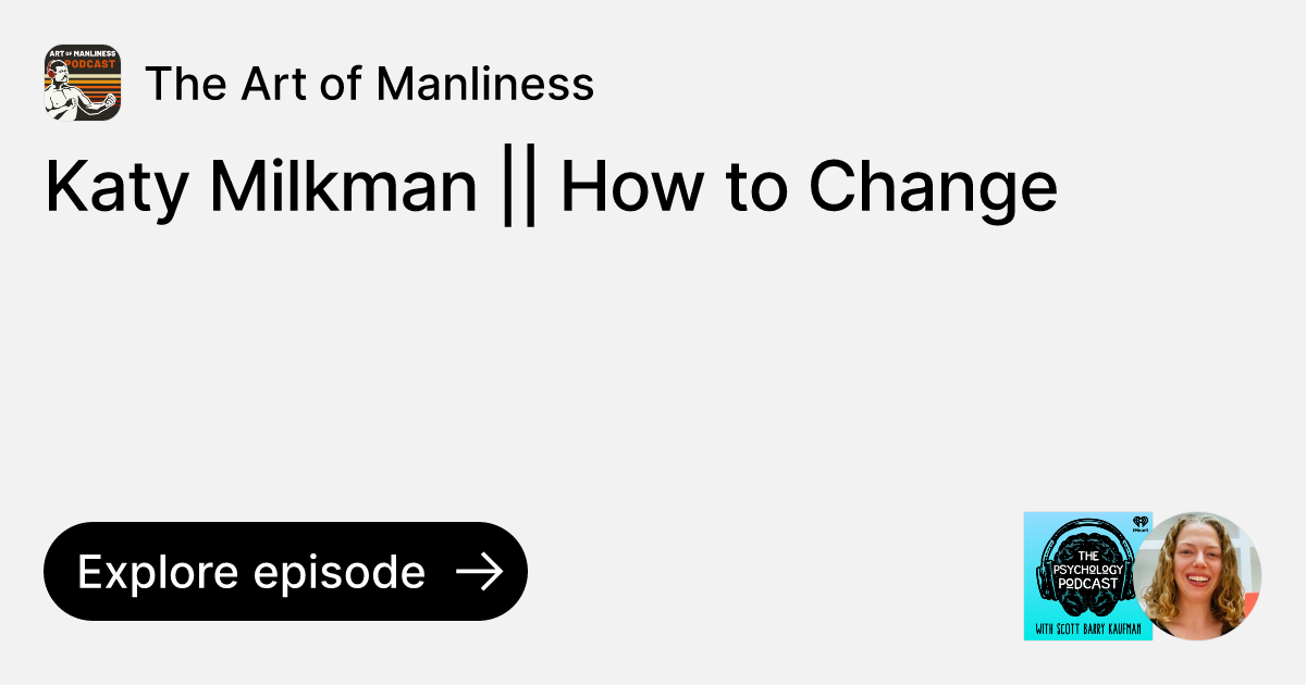 Episode: Katy Milkman || How to Change | Ask The Art of Manliness