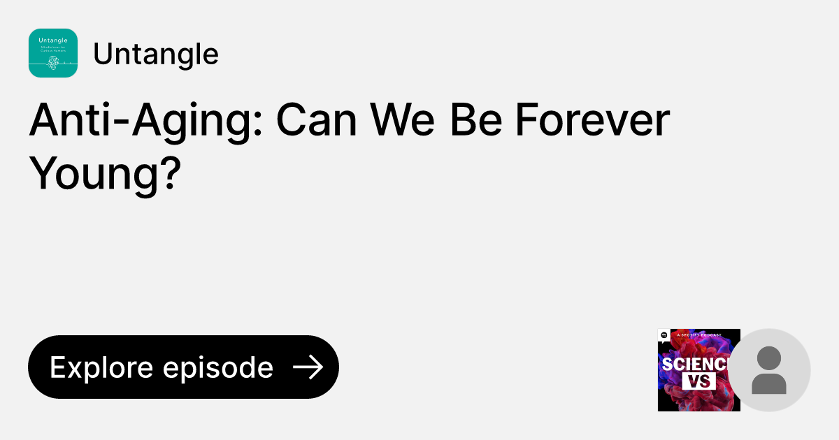Episode: Anti-Aging: Can We Be Forever Young? | Ask Untangle