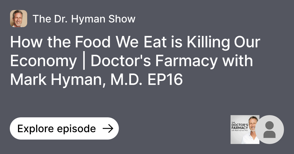 Episode: How the Food We Eat is Killing Our Economy | Doctor's Farmacy with Mark Hyman, M.D ...