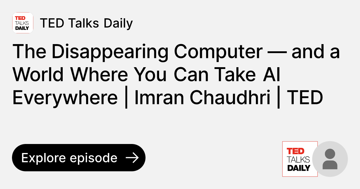 Episode: The Disappearing Computer — and a World Where You Can Take AI Everywhere | Imran ...