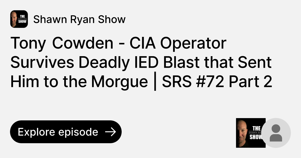 Episode: Tony Cowden - CIA Operator Survives Deadly IED Blast that Sent ...