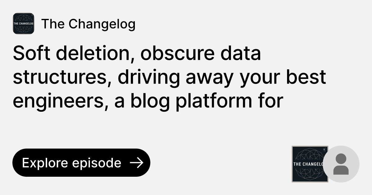 Episode: Soft deletion, obscure data structures, driving away your best ...