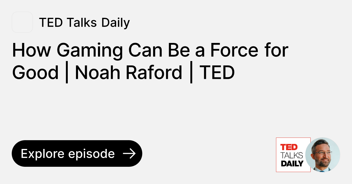 Episode: How Gaming Can Be a Force for Good | Noah Raford | TED | Ask ...