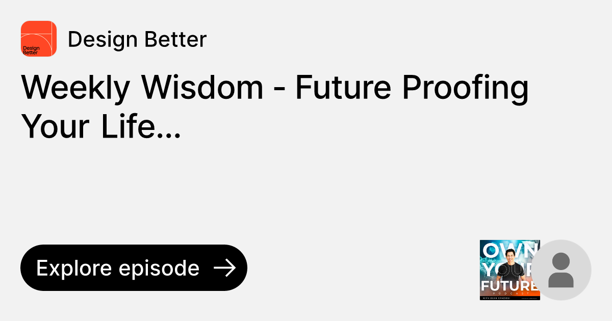 Episode: Weekly Wisdom - Future Proofing Your Life... | Ask Design Better