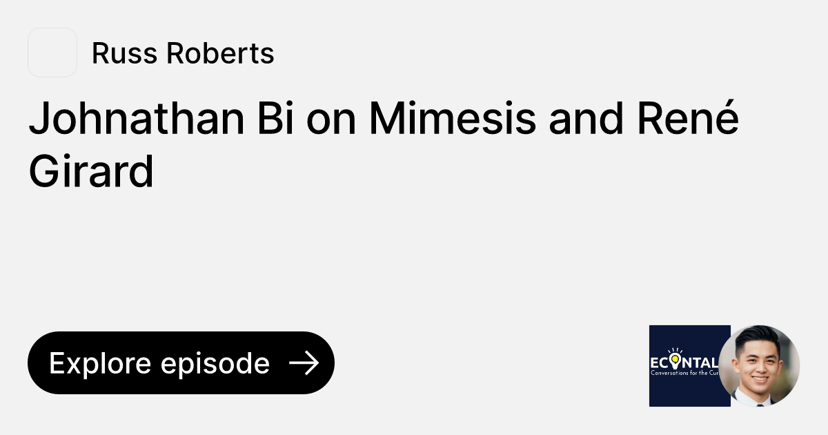 Episode: Johnathan Bi on Mimesis and René Girard | Ask Russ Roberts